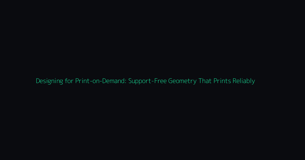Designing for Print-on-Demand: Support‑Free Geometry That Prints ...