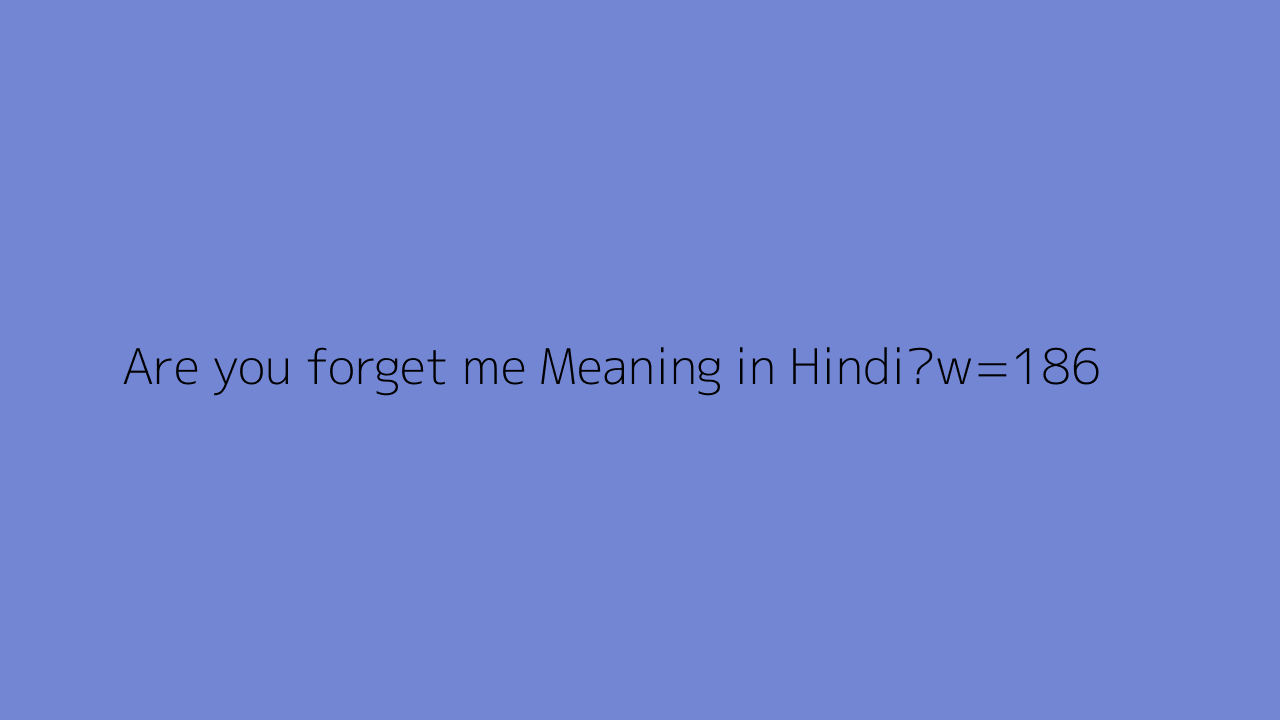 Are You Forget Me Meaning In Hindi