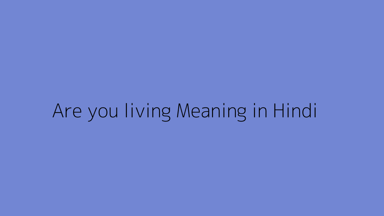 Are You living Meaning In Hindi are-you-living-meaning-in-hindi