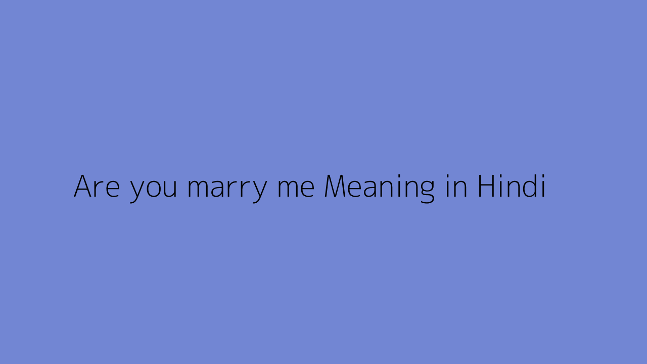 Are You Marry Me Meaning In Hindi are-you-marry-me-meaning-in-hindi