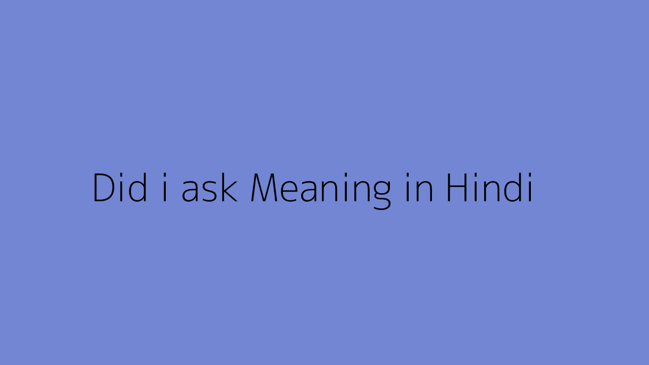 Did I Ask Meaning In Hindi did-i-ask-meaning-in-hindi