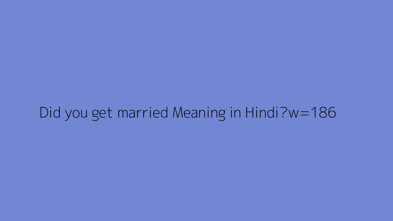 Did You Get Married Meaning In Hindi