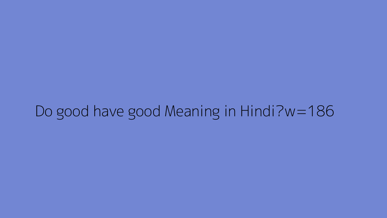 Do Good Have Good Meaning In Hindi