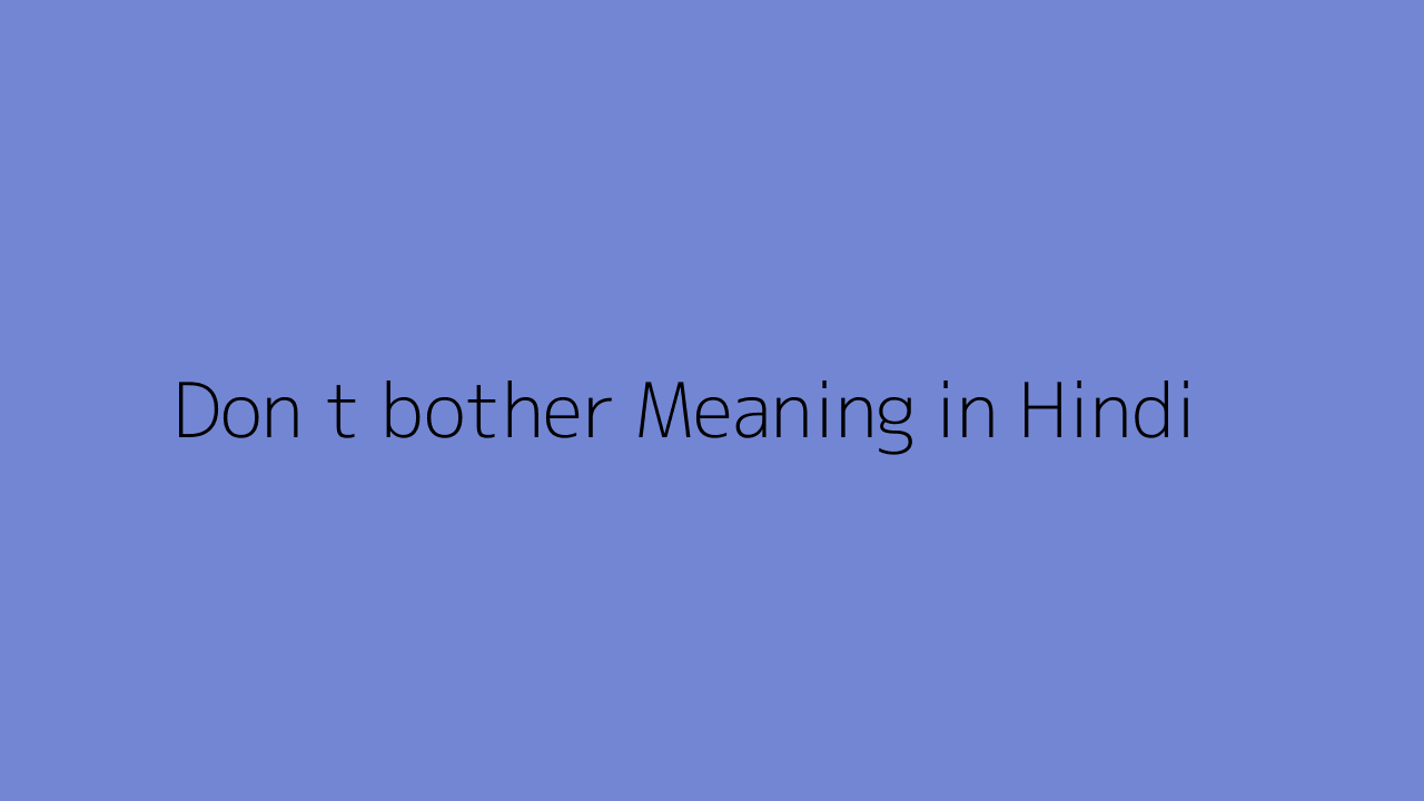 Don T Bother Meaning In Hindi don-t-bother-meaning-in-hindi