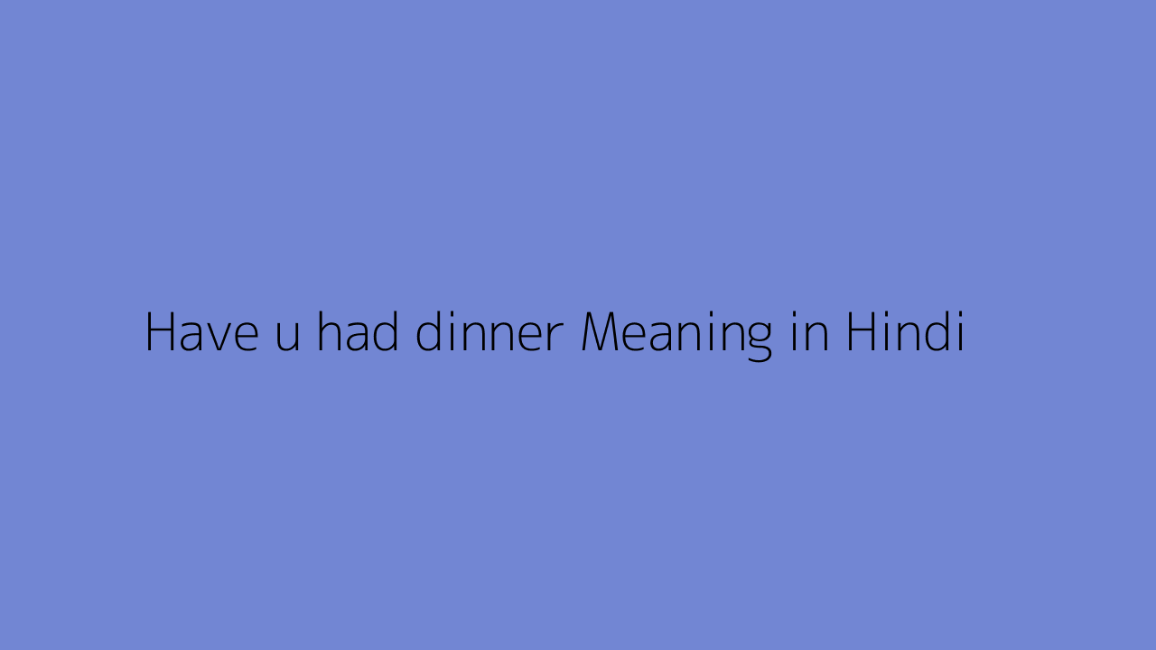 Have U Had dinner Meaning In Hindi have-u-had-dinner-meaning-in-hindi
