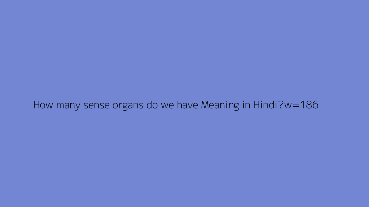How Many Sense Organs Do We Have Meaning In Hindi How Many Sense Organs Do We Have Meaning In Hindi