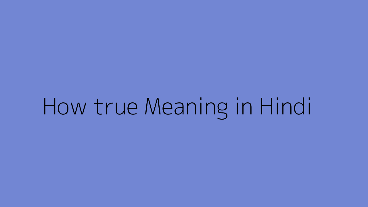 How True Meaning In Hindi how-true-meaning-in-hindi