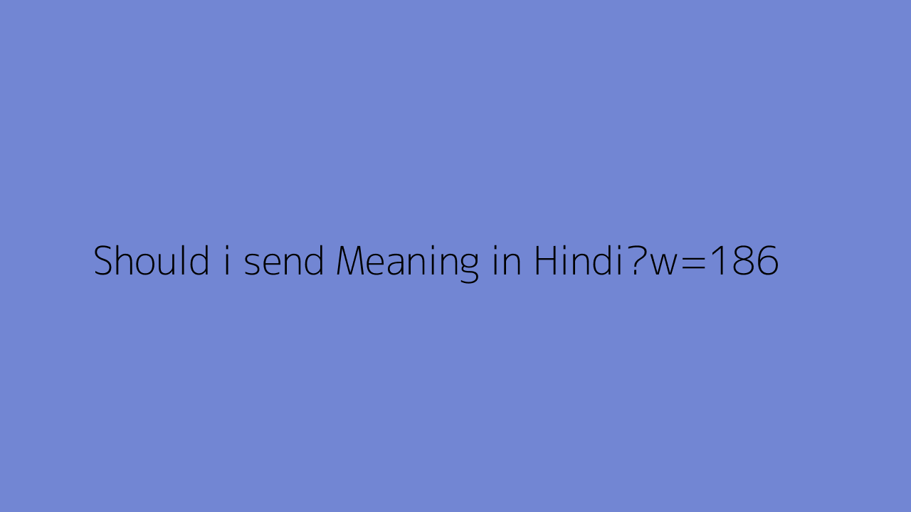 Should I Send Meaning In Hindi