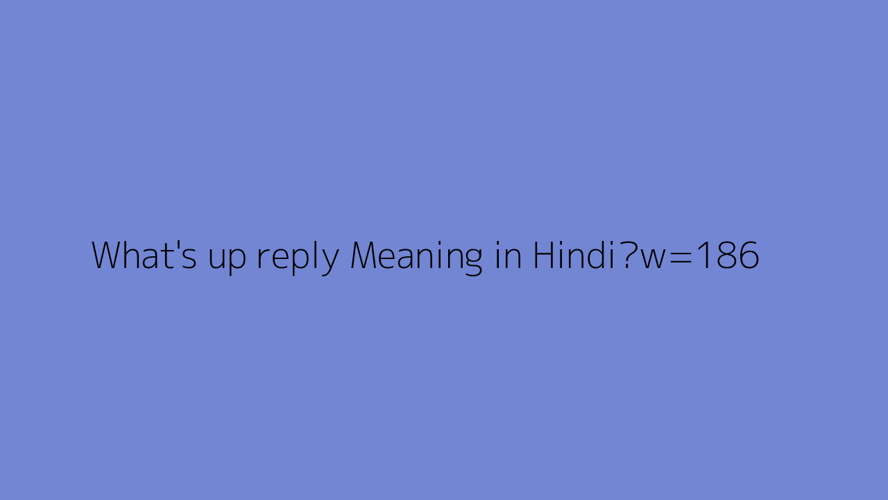 What s Up Reply Meaning In Hindi