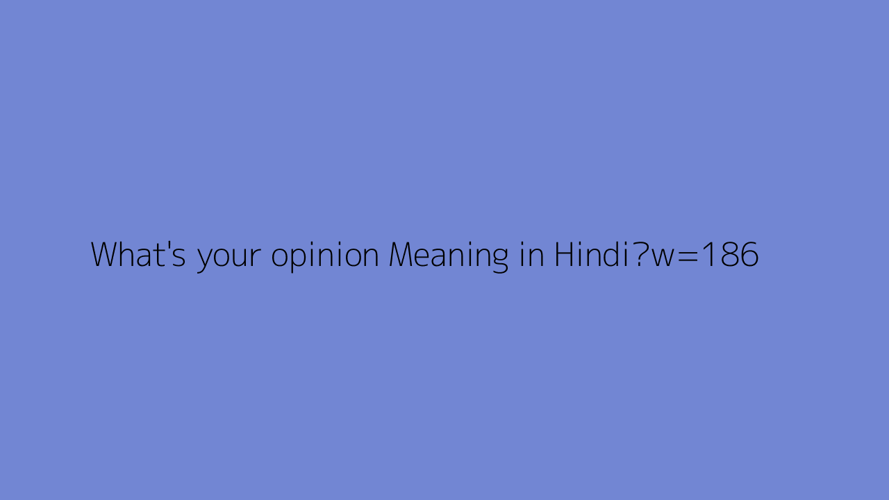 What s Your Opinion Meaning In Hindi