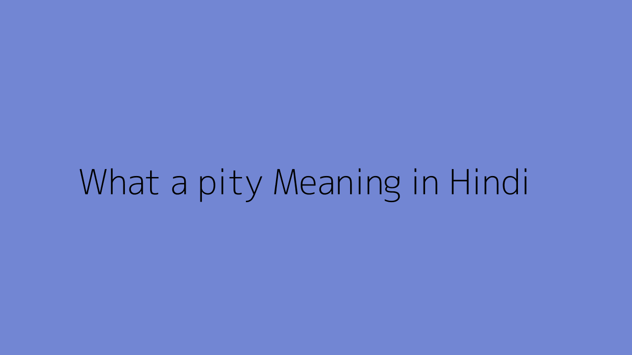 What A pity Meaning In Hindi what-a-pity-meaning-in-hindi
