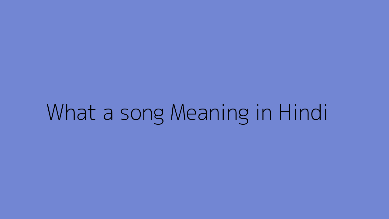 What A Song Meaning In Hindi what-a-song-meaning-in-hindi