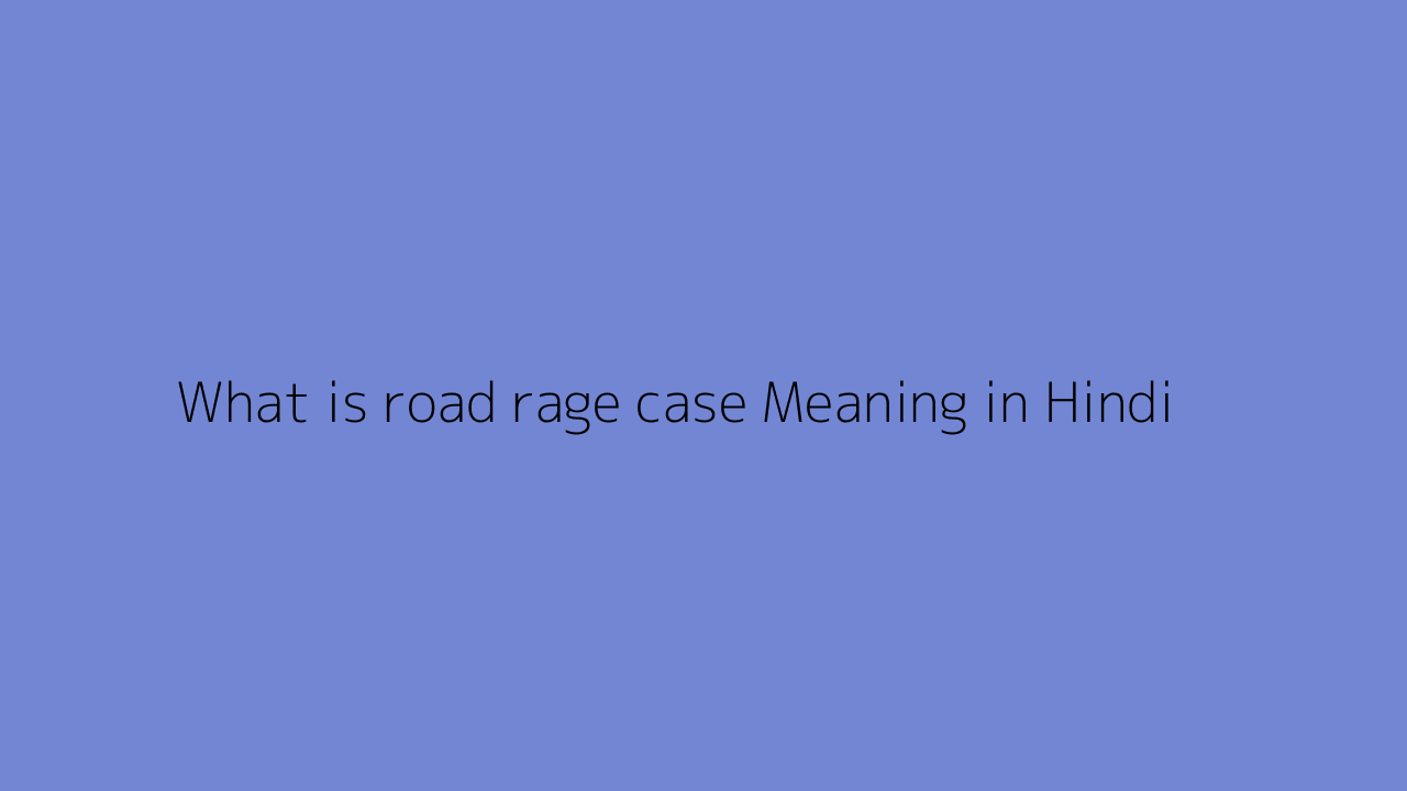 What Is Road Rage case Meaning In Hindi what-is-road-rage-case-meaning-in-hindi