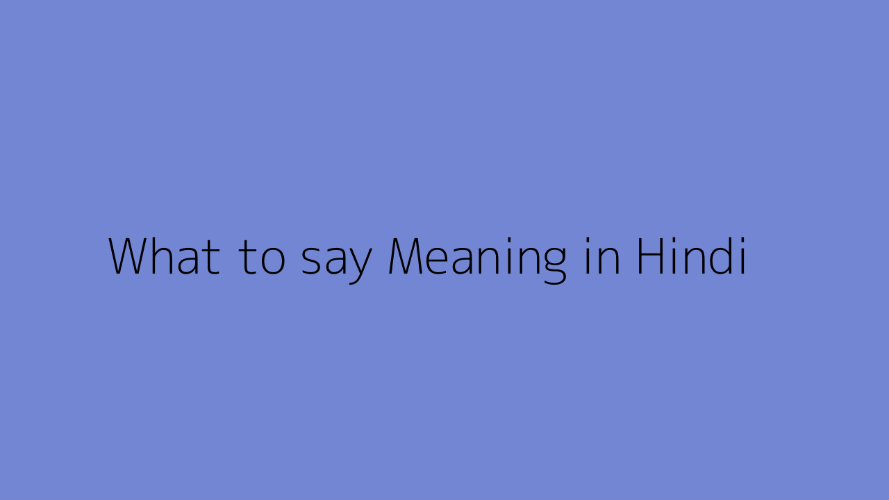 What To Say Meaning In Hindi what-to-say-meaning-in-hindi