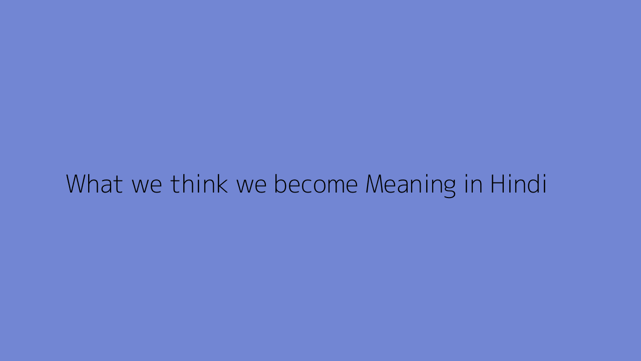 What We Think We Become Meaning In Hindi what-we-think-we-become-meaning-in-hindi
