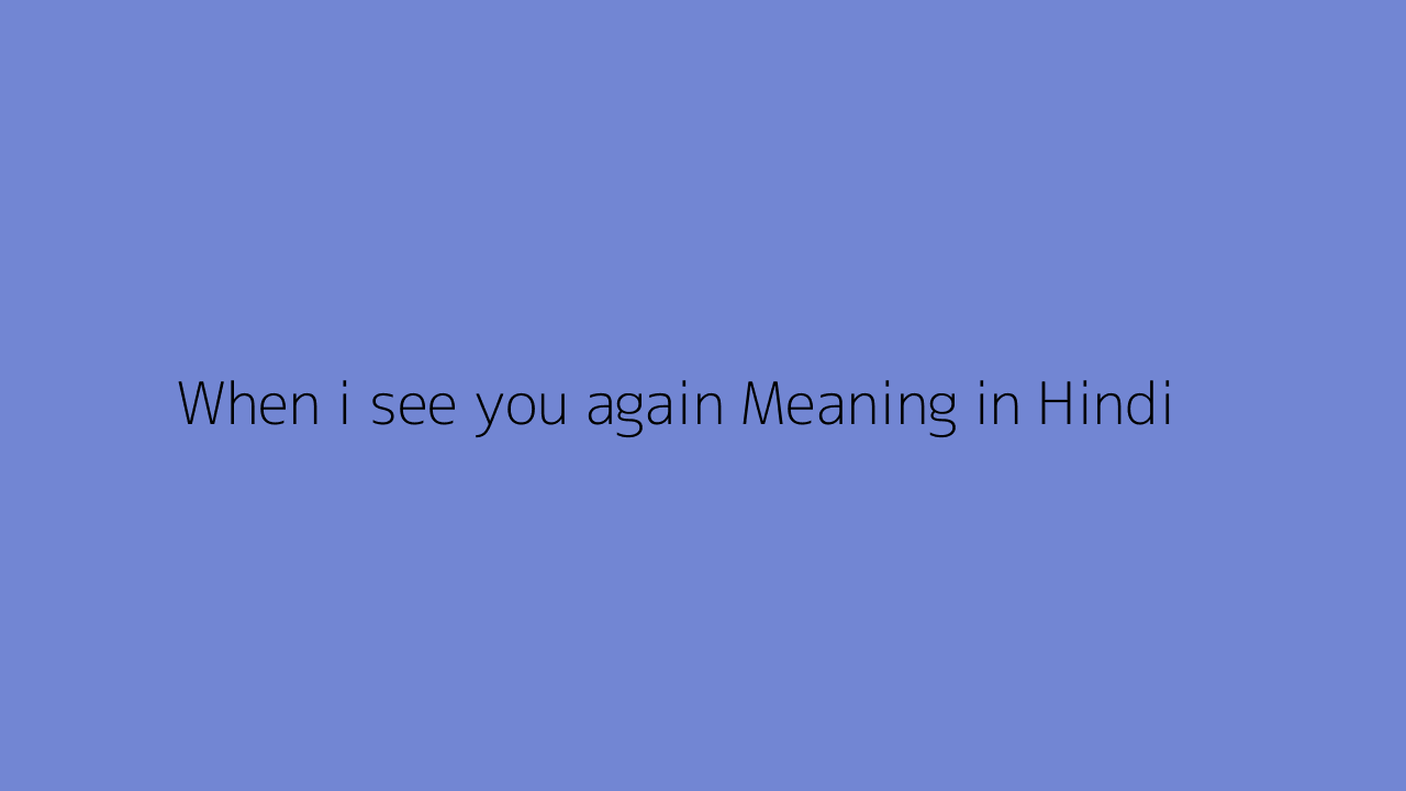 When I See You Again Meaning In Hindi when-i-see-you-again-meaning-in-hindi