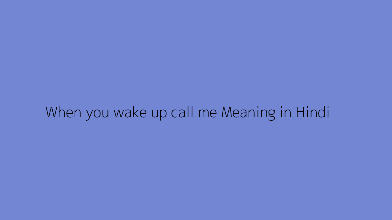 When You Wake Up Call Me Meaning In Hindi when-you-wake-up-call-me-meaning-in-hindi