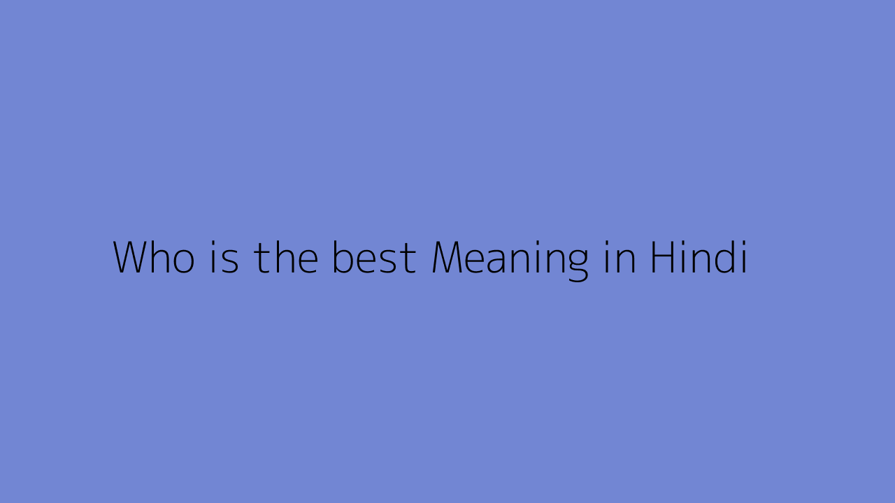Who Is The Best Meaning In Hindi who-is-the-best-meaning-in-hindi