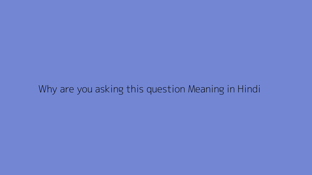 Why Are You Asking This Question Meaning In Hindi why-are-you-asking-this-question-meaning-in-hindi