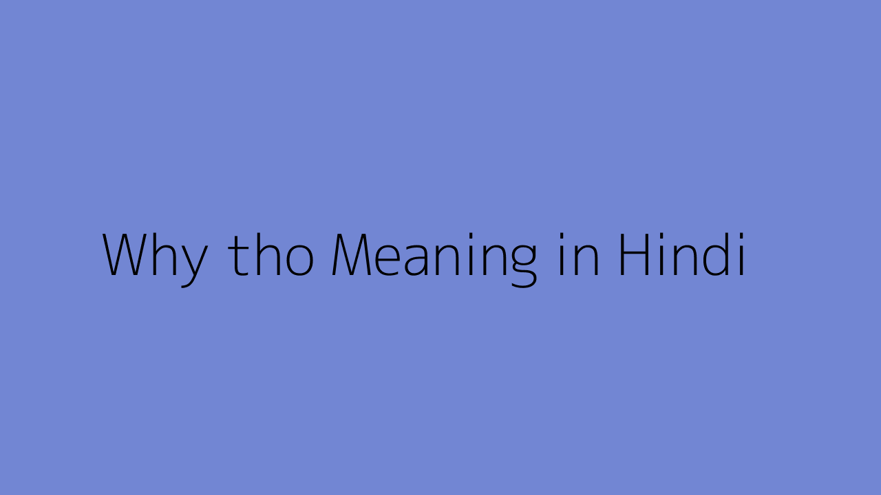 Why Tho Meaning In Hindi why-tho-meaning-in-hindi
