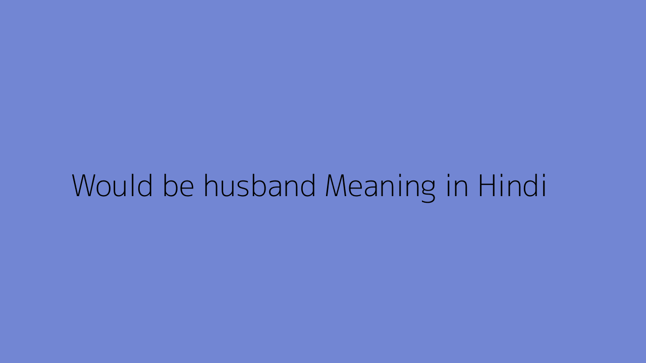 Would Be Husband Meaning In Hindi would-be-husband-meaning-in-hindi