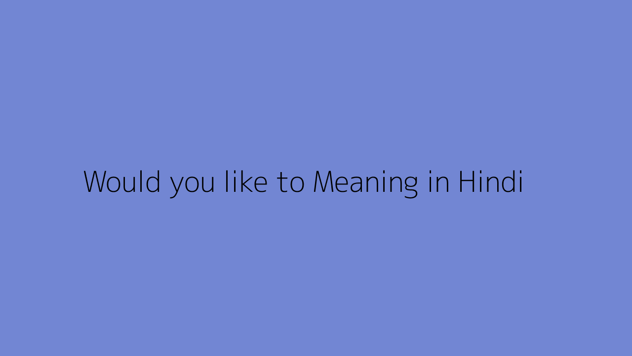 Would You Like To Meaning In Hindi would-you-like-to-meaning-in-hindi