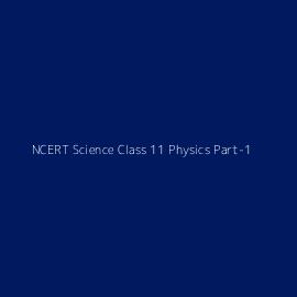NCERT Science Class 11 Physics Part-1