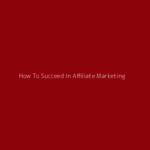 How To Succeed In Affiliate Marketing | Soundwise