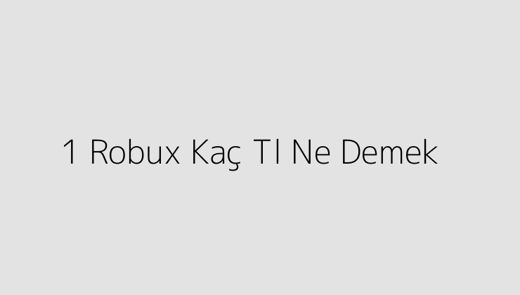1 Robux Kaç Tl Ne Demek? - Teknoloji Doktoru