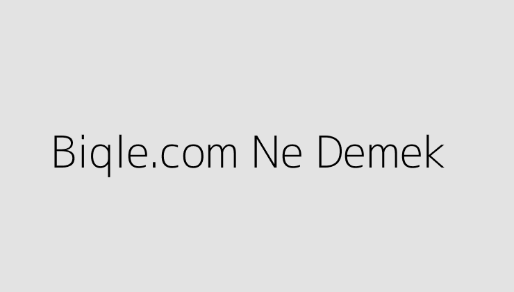 Biqle.com Ne Demek? - Teknoloji Doktoru