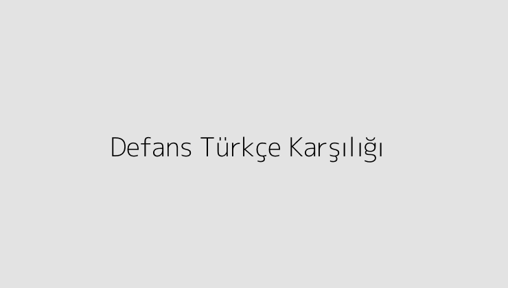 Defans Türkçe Karşılığı - Teknoloji Doktoru