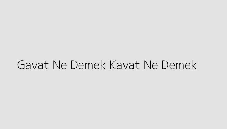 Gavat Ne Demek Kavat Ne Demek - Teknoloji Doktoru