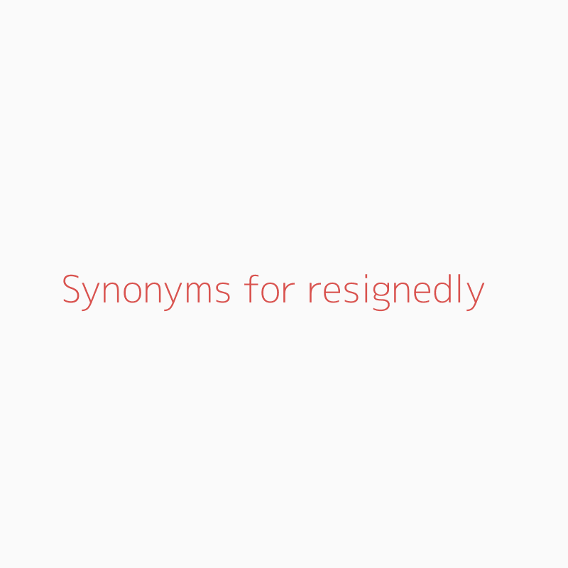 Resignedly
